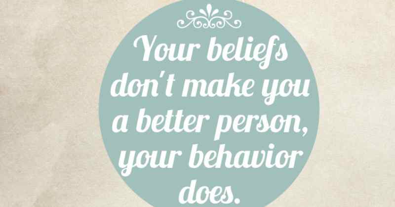 Why Our Behavior Matters More Than Our Beliefs - Motivational Quotes